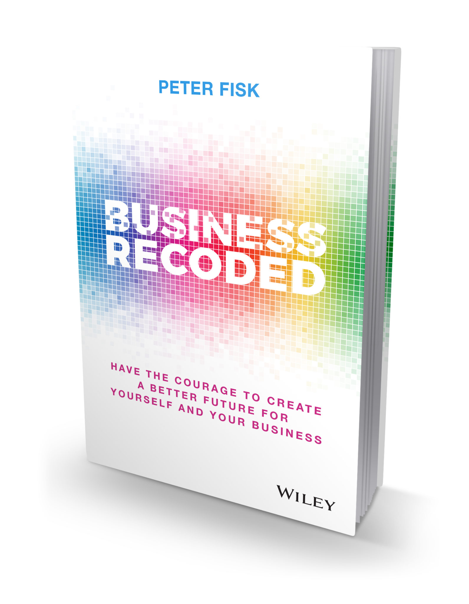 Business Recoded: Have the Courage to Create a Better Future - Peter Fisk